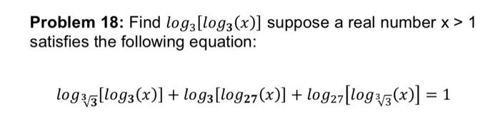 Solved Problem 18: Find log3[log3(x)] suppose a real number | Chegg.com