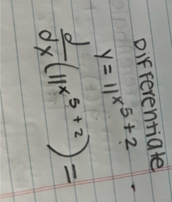 Solved Differentiate y=11x5+2dxd(11x5+2)= | Chegg.com