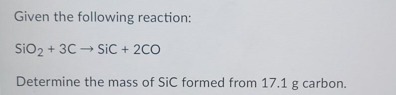 Solved Given the following reaction: SiO2 + 3C SiC + 2CO | Chegg.com