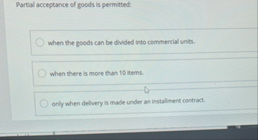 Solved Partial acceptance of goods is permitted:when the | Chegg.com