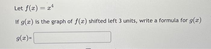 Solved Let f(x)=x4 If g(x) is the graph of f(x) shifted left | Chegg.com