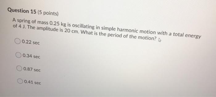 Solved Question 15 (5 points) A spring of mass 0.25 kg is | Chegg.com