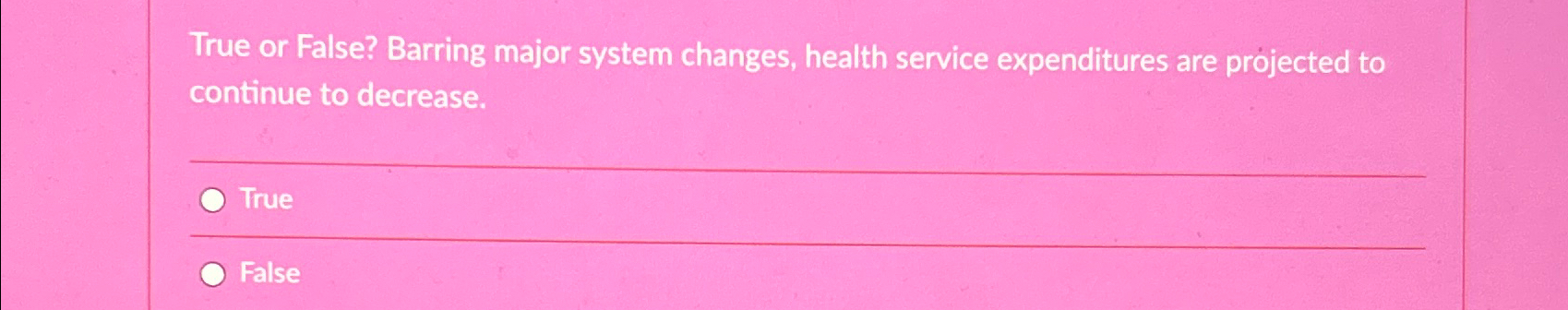 Solved True or False? Barring major system changes, health | Chegg.com