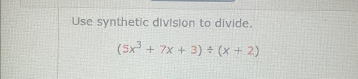 Solved Use synthetic division to divide. (5x3+7x+3)÷(x+2) | Chegg.com