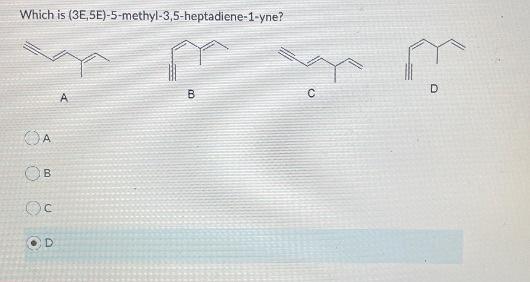 Solved Which is (3E,SE)-5-methyl-3,5-heptadiene-1-yne? D А. | Chegg.com