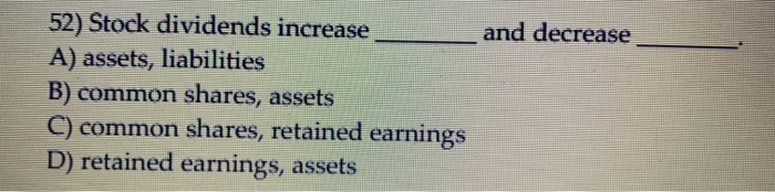 Solved and decrease 52) Stock dividends increase A) assets, | Chegg.com