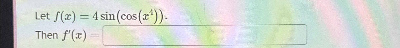 Solved Let f(x)=4sin(cos(x4)).Then f'(x)= | Chegg.com