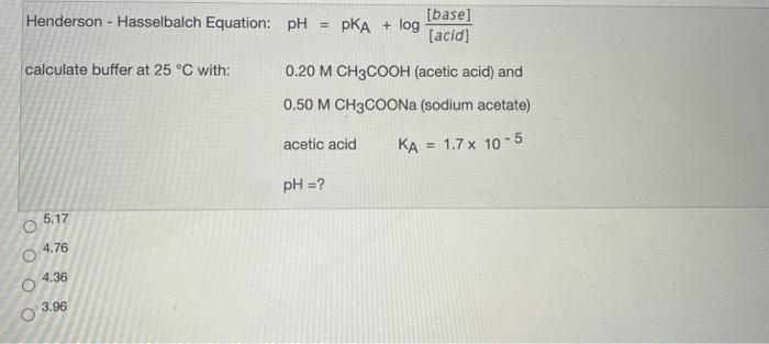 Solved [base] Henderson - Hasselbalch Equation: pH = pka + | Chegg.com