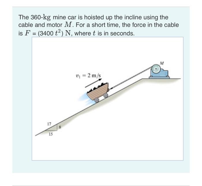 Solved The 360-kg mine car is hoisted up the incline using | Chegg.com