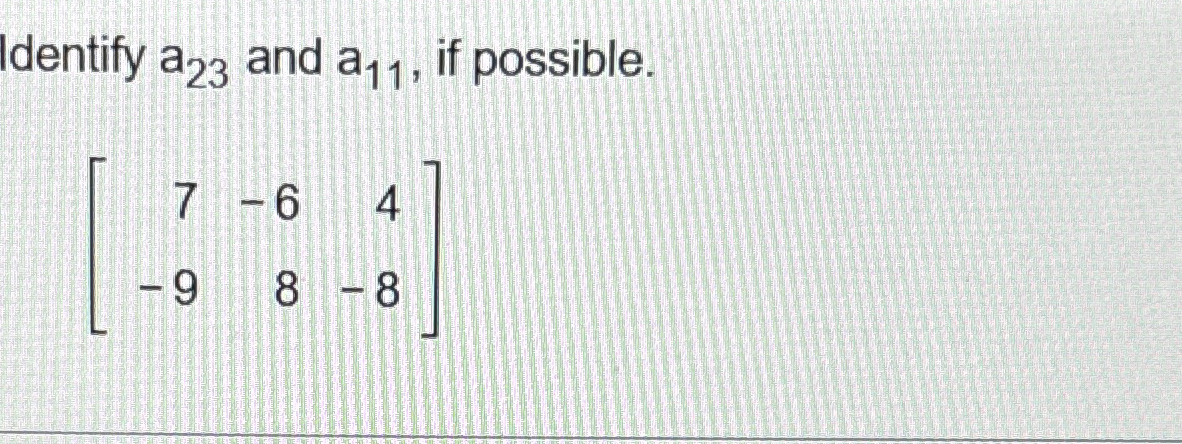 Solved Identify a23 ﻿and a11, ﻿if possible.[7-64-98-8] | Chegg.com