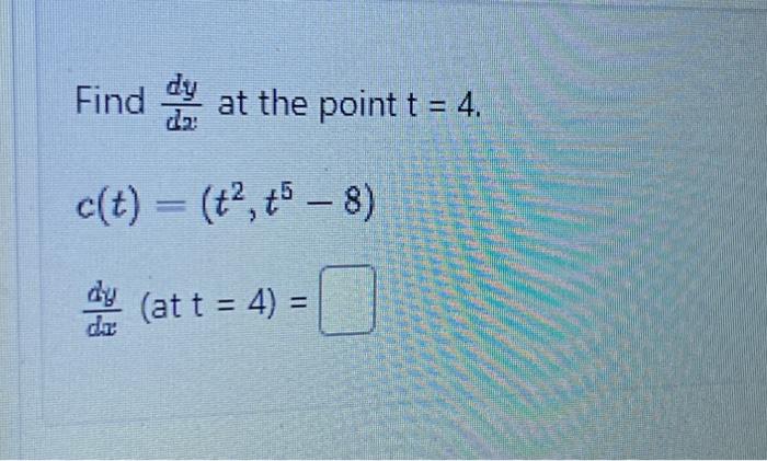 Solved Find dxdy at the point t=4 c(t)=(t2,t5−8)dxdy(att=4)= | Chegg.com