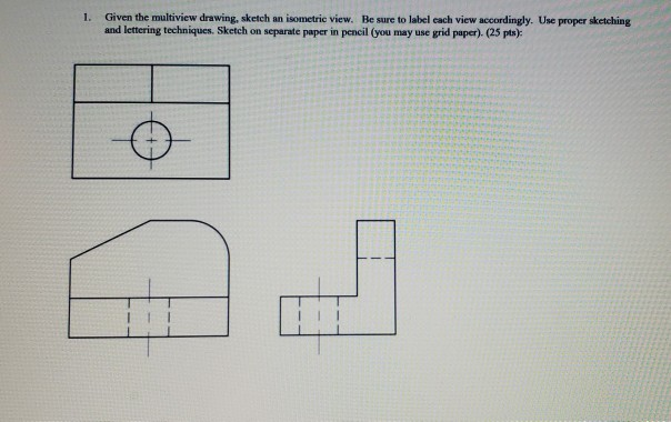 Solved 1. Given the multiview drawing, sketch an isometric | Chegg.com