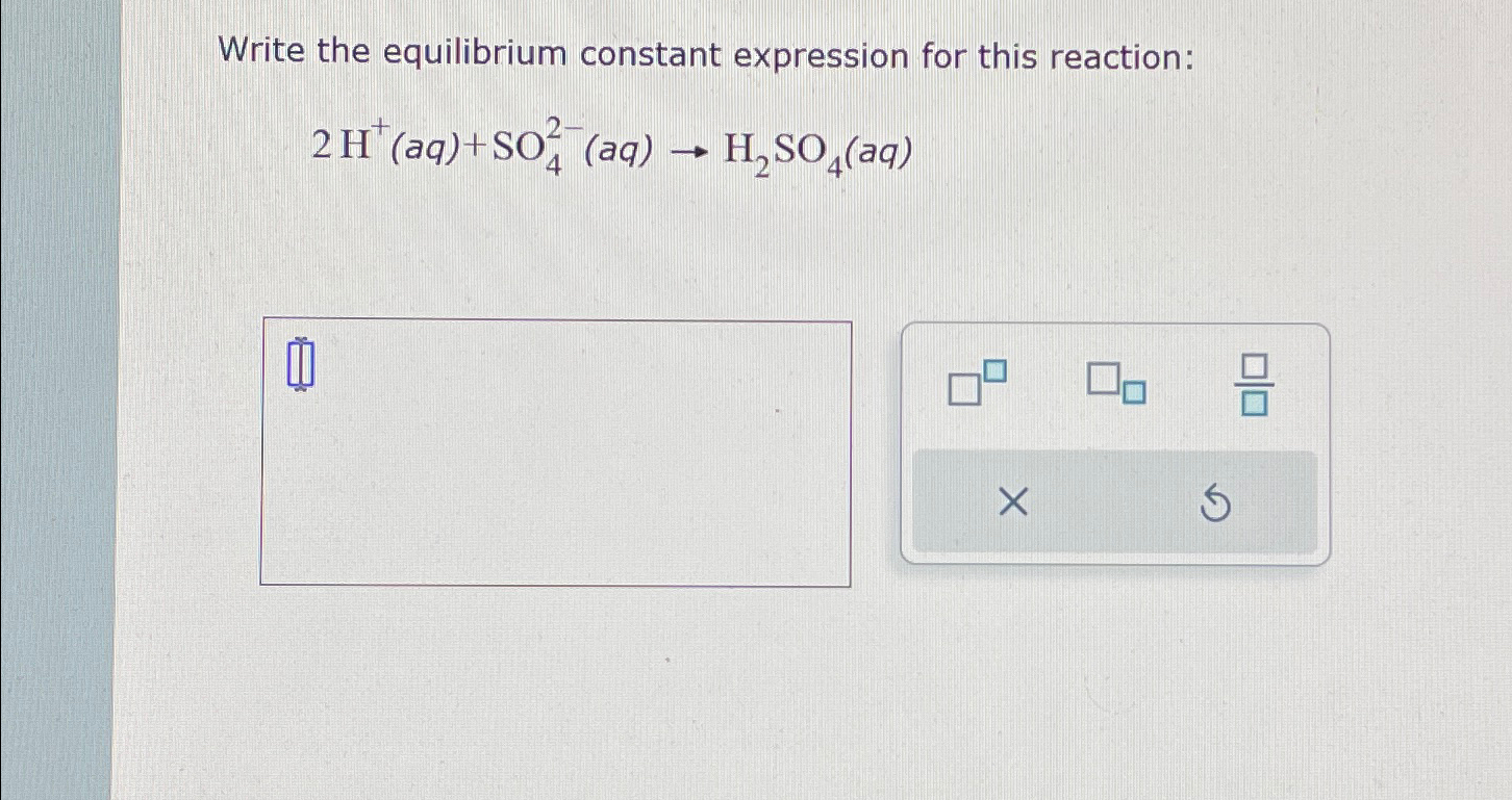 Solved Write the equilibrium constant expression for this | Chegg.com