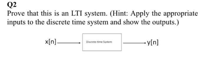 Solved Q2 Prove that this is an LTI system. (Hint: Apply the | Chegg.com