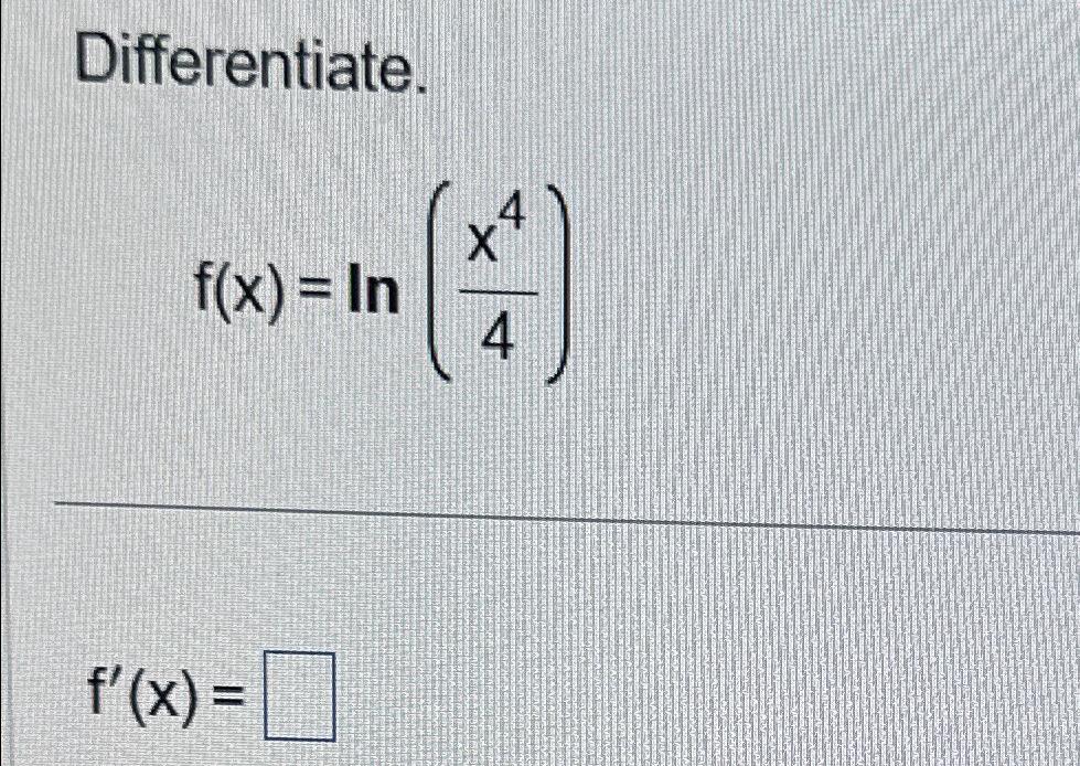 Solved Differentiate.f(x)=ln(x44)f'(x)= | Chegg.com