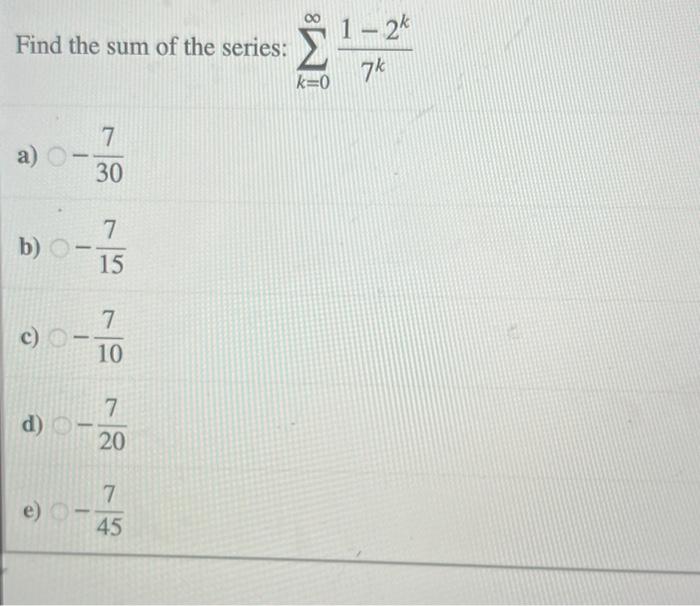 Solved Find the sum of the series: ∑k=0∞7k1−2k a) −307 b) | Chegg.com
