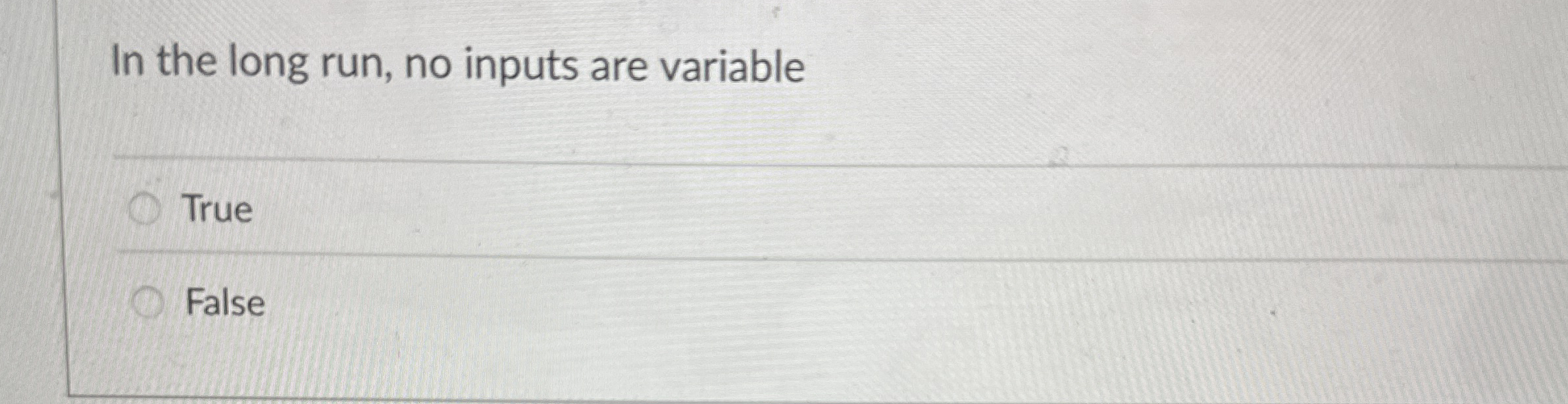 Solved In the long run, no inputs are variableTrueFalse | Chegg.com