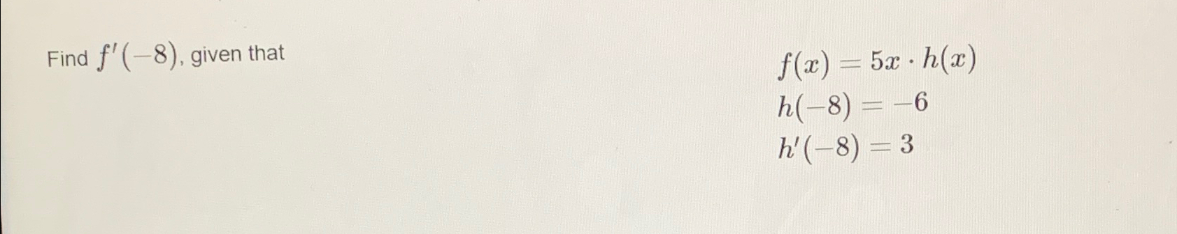 Solved Find f'(-8), ﻿given thatf(x)=5x*h(x)h(-8)=-6h'(-8)=3 | Chegg.com