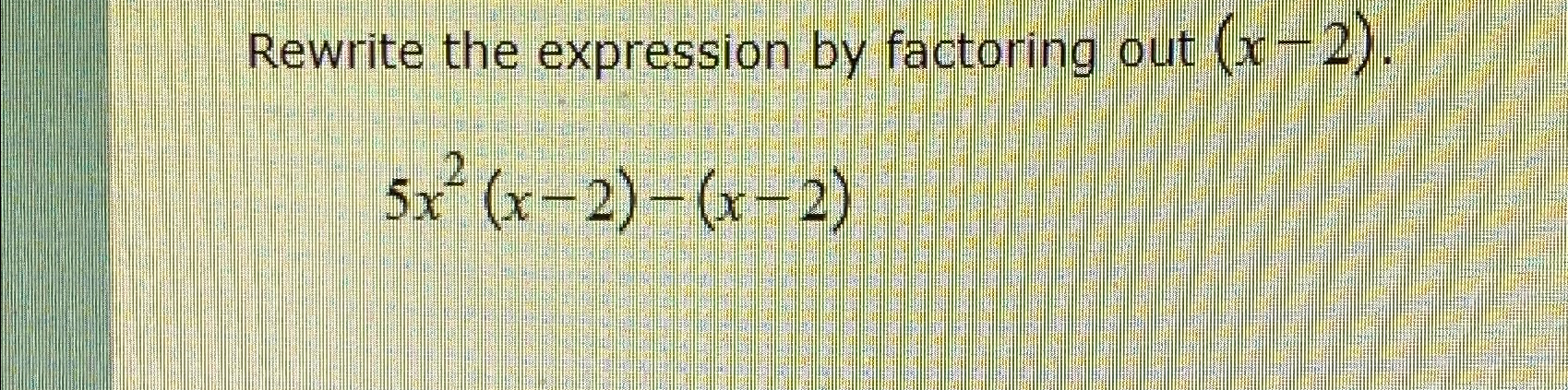 Solved Rewrite the expression by factoring out | Chegg.com