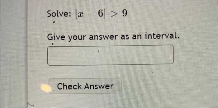 Solved Solve: ∣x−6∣>9 Give your answer as an interval. | Chegg.com