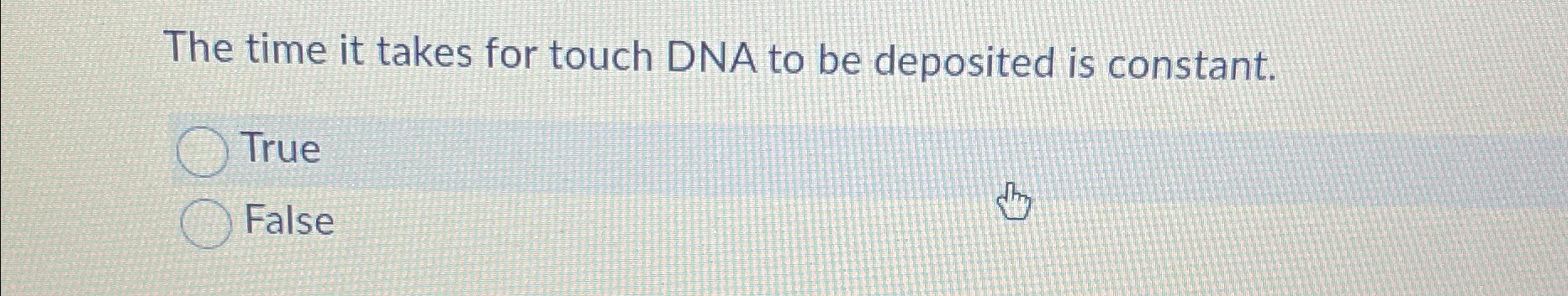 Solved The time it takes for touch DNA to be deposited is | Chegg.com
