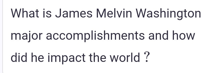 What is James Melvin Washington major accomplishments | Chegg.com