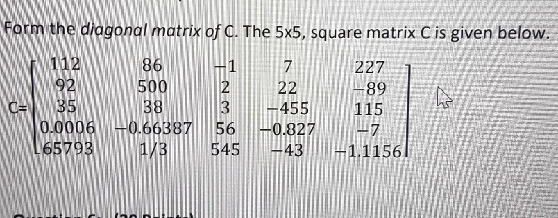 Solved Form the diagonal matrix of C. The 5×5, square matrix | Chegg.com