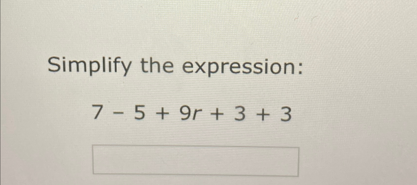 Solved Simplify the expression:7-5+9r+3+3 | Chegg.com Solved Simplify the expression:7-5+9r+3+3 | Chegg.com