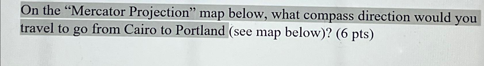 Solved On the "Mercator Projection" map below, what compass | Chegg.com