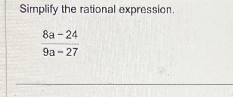 Solved Simplify the rational expression.8a-249a-27 | Chegg.com