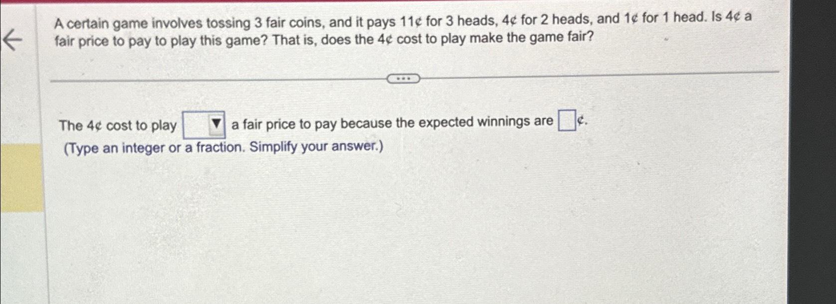 Solved A certain game involves tossing 3 ﻿fair coins, and it | Chegg.com