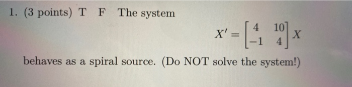 Solved 1. (3 points) T F The system behaves as a spiral | Chegg.com