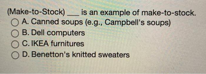 Solved (Make-to-Stock) ___ is an example of make-to-stock. O | Chegg.com