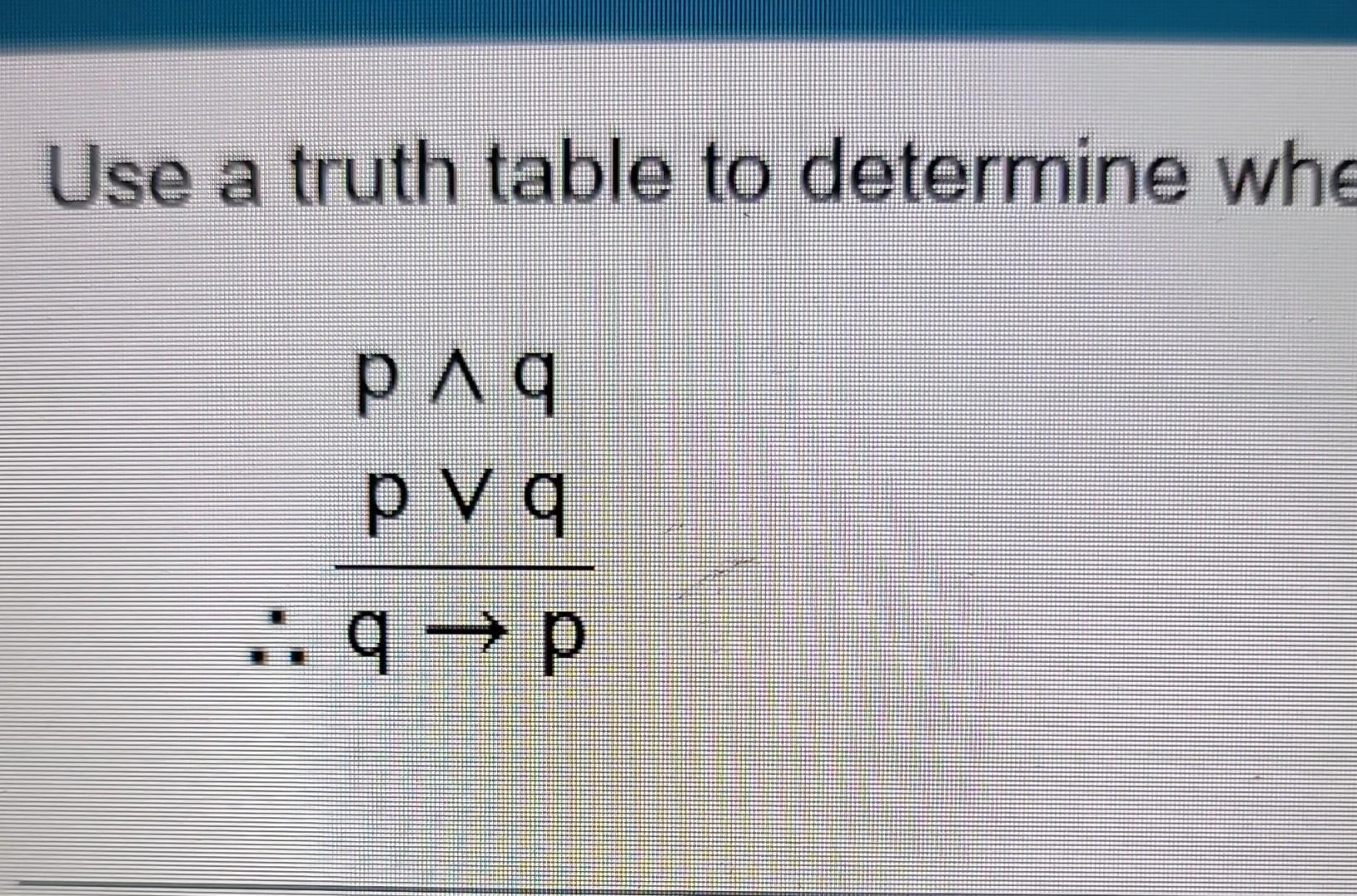 Solved Use a truth table to determine whe p∧qq→pp∨qhether | Chegg.com