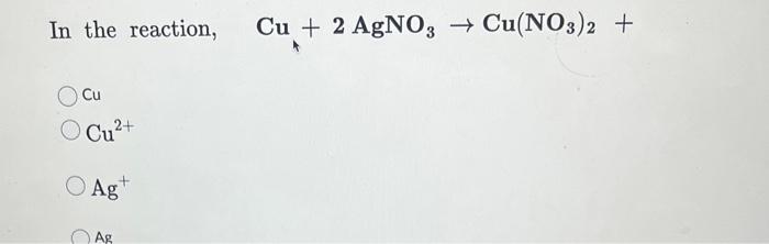 Solved In the reaction, Cu+2AgNO3→Cu(NO3)2+ Cu Cu2+ Ag+ | Chegg.com