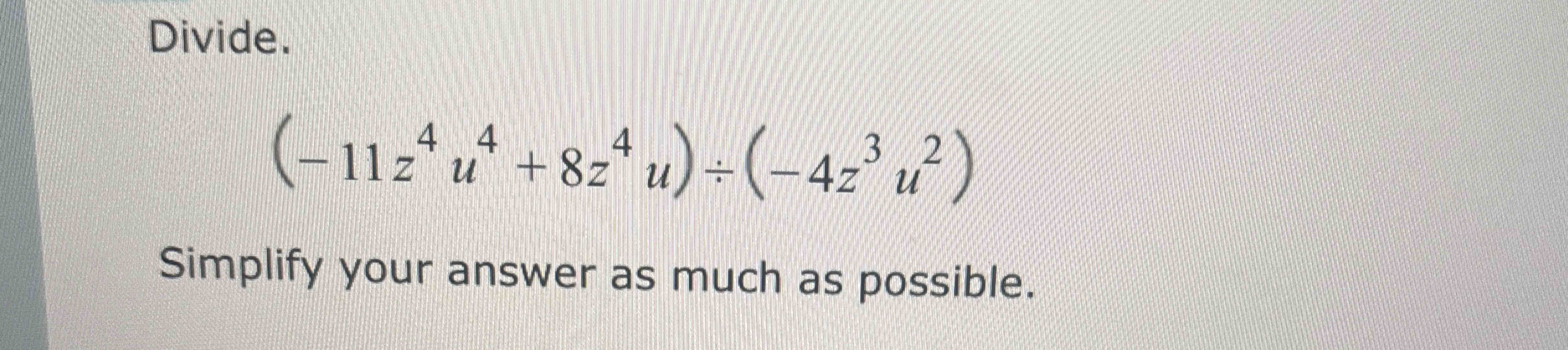 Solved Divide.(-11z4u4+8z4u)÷(-4z3u2)Simplify your answer as | Chegg.com