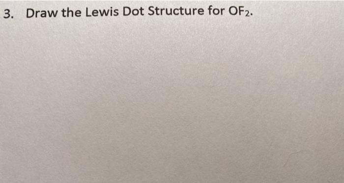 Solved 3. Draw the Lewis Dot Structure for OF2. | Chegg.com