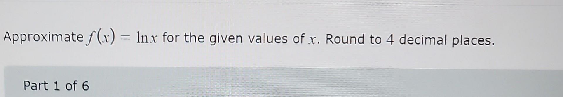 Solved f(4.2×108)≈Approximate f(x)=lnx for the given values | Chegg.com