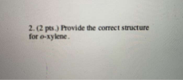 Solved 2. (2 pts. Provide the correct structure for oxylene. | Chegg.com