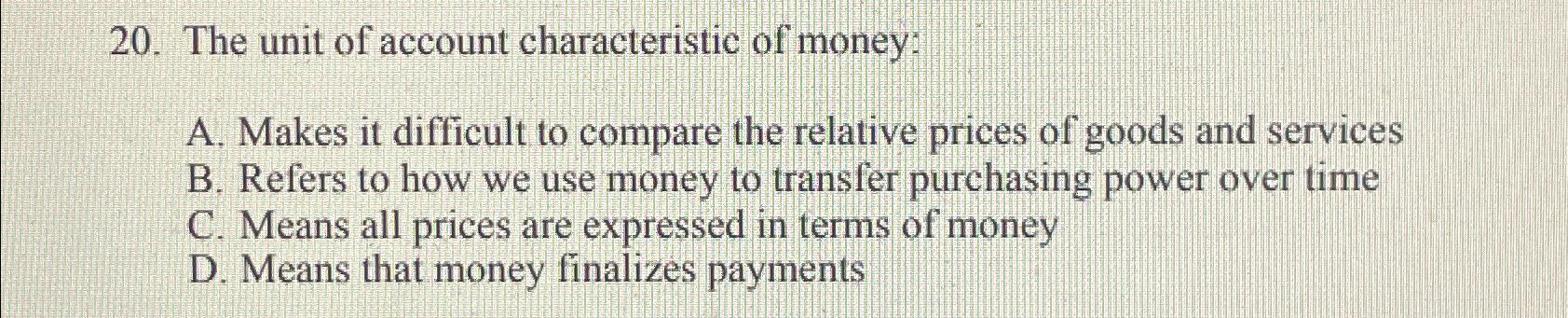 Solved The unit of account characteristic of money:A. ﻿Makes | Chegg.com