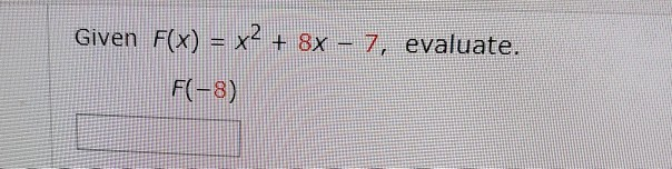Solved Given F(x) = x2 + 8x - 7, evaluate. F(-8) Given | Chegg.com Solved Given F(x) = x2 + 8x - 7, evaluate. F(-8) Given | Chegg.com