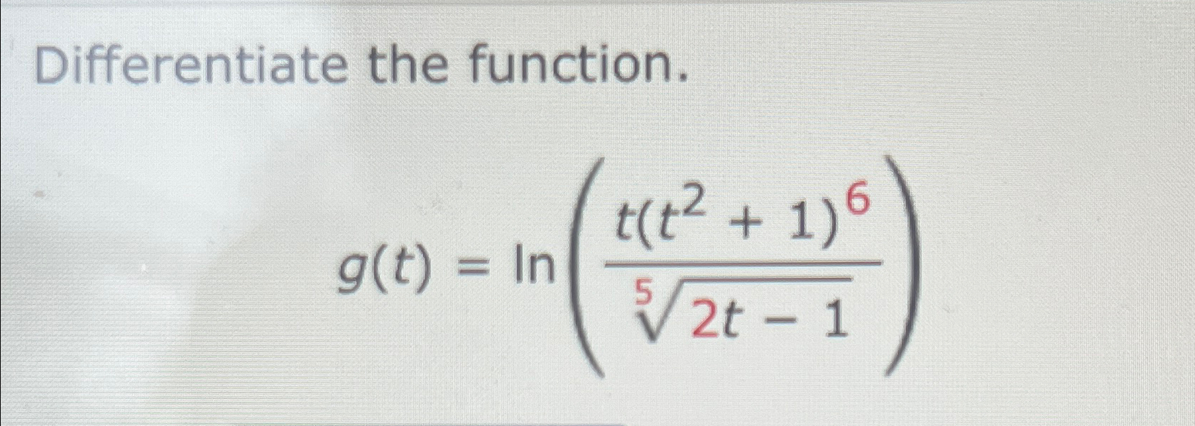 Solved Differentiate the function.g(t)=ln(t(t2+1)62t-15) | Chegg.com