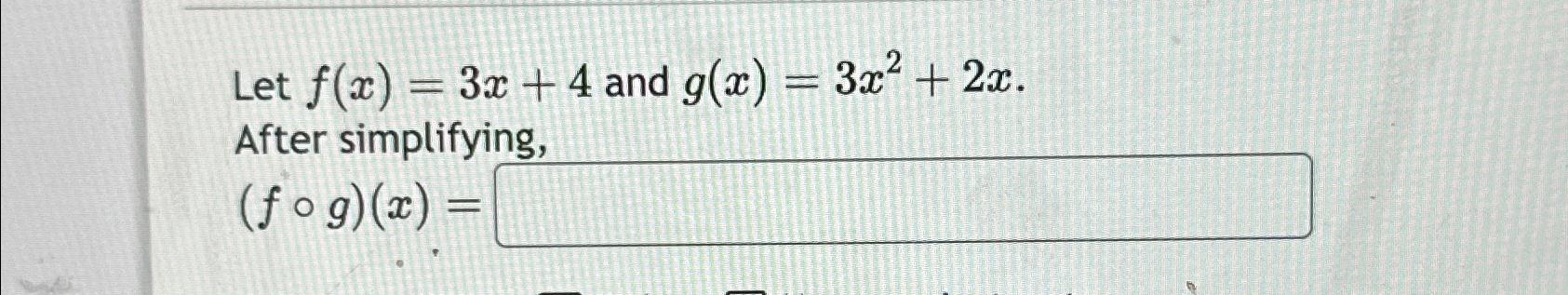 Solved Let f(x)=3x+4 ﻿and g(x)=3x2+2x.After | Chegg.com