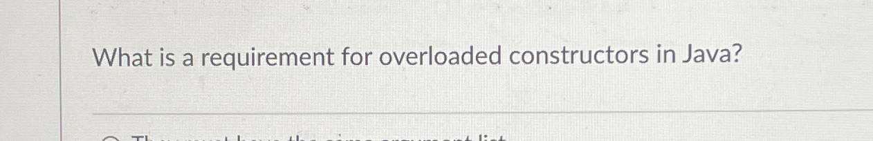Solved What is a requirement for overloaded constructors in | Chegg.com