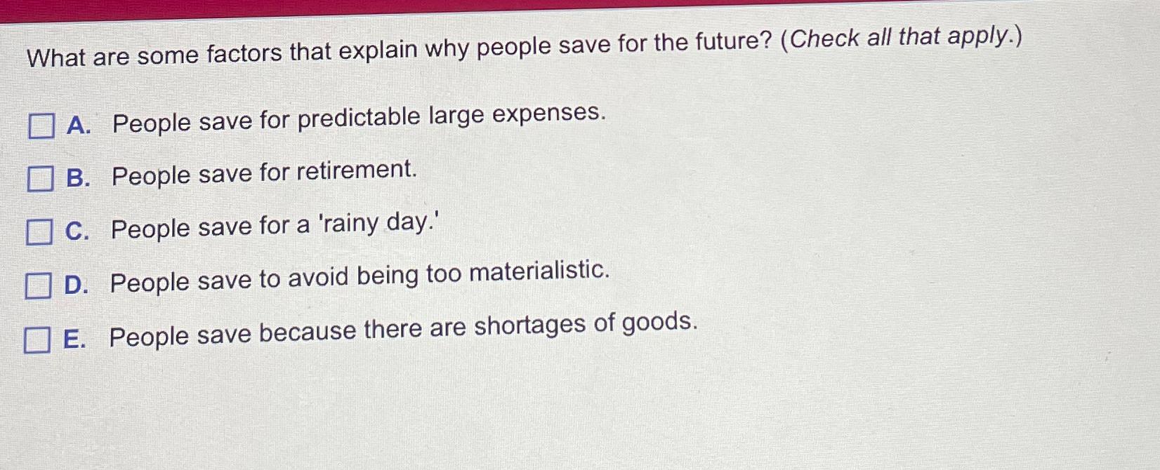 Solved What are some factors that explain why people save | Chegg.com