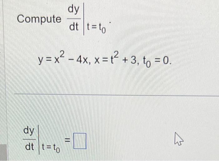 Solved Compute dtdy∣∣t=t0y=x2−4x,x=t2+3,t0=0 dtdy∣∣t=t0= | Chegg.com