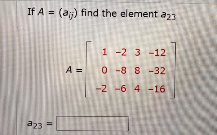 Solved If A = (ajj) find the element a23 1 -2 3 -12 A = 0 -8 | Chegg.com