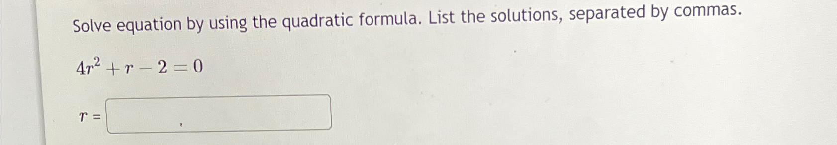 Solved Solve equation by using the quadratic formula. List | Chegg.com