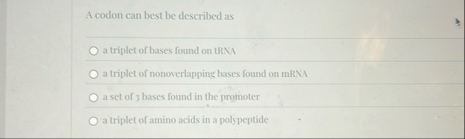 Solved A codon can best be described asa triplet of bases | Chegg.com