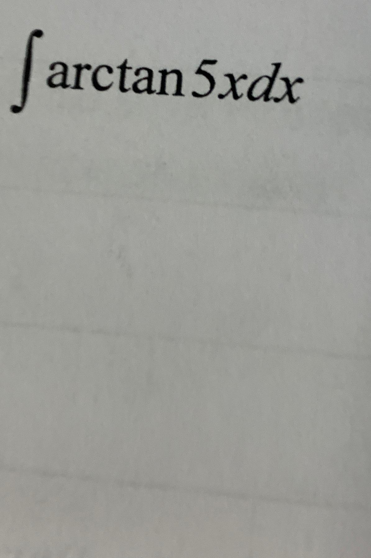 Solved ∫﻿﻿arctan5xdx | Chegg.com